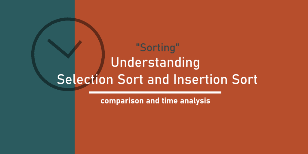 Understanding Selection and Insertion Sort in an easy way